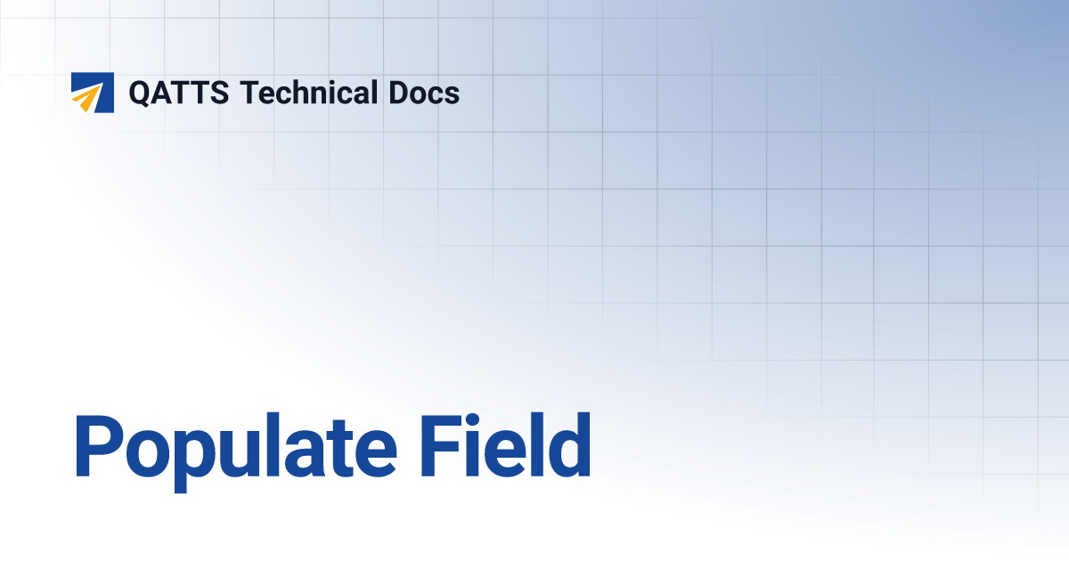Populate Field | QATTS Technical Docs Populate Field | QATTS Technical Docs