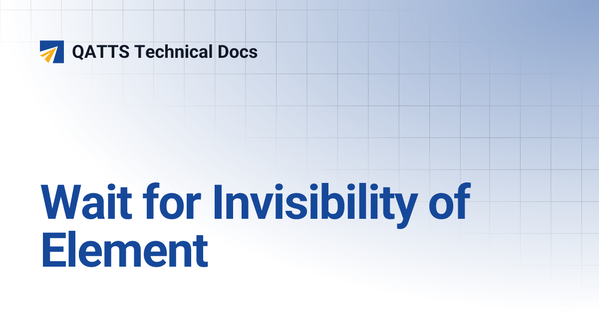 Wait for Invisibility of Element | QATTS Technical Docs
