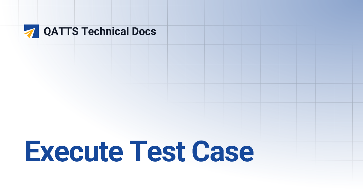 Execute Test Case | QATTS Technical Docs