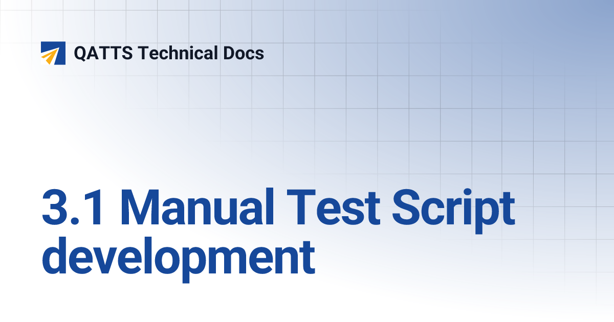 3.1 Manual Test Script development | QATTS Technical Docs