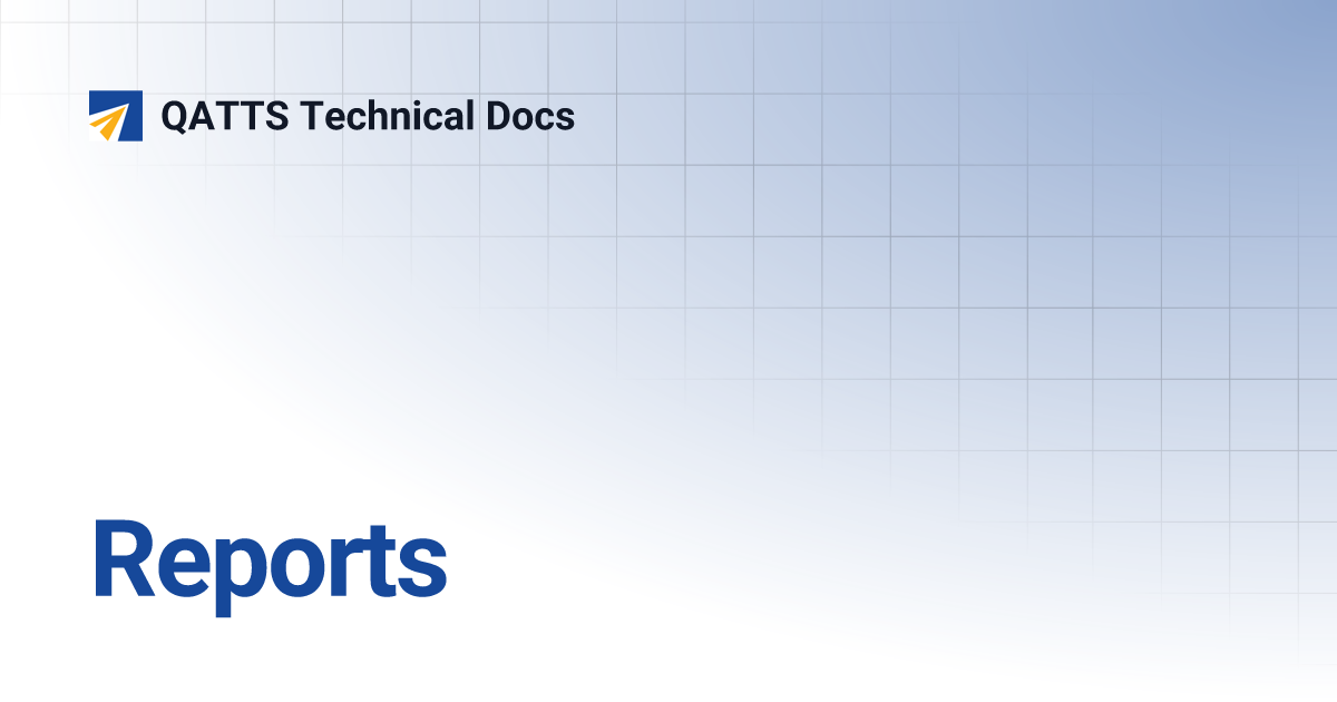Reports | QATTS Technical Docs