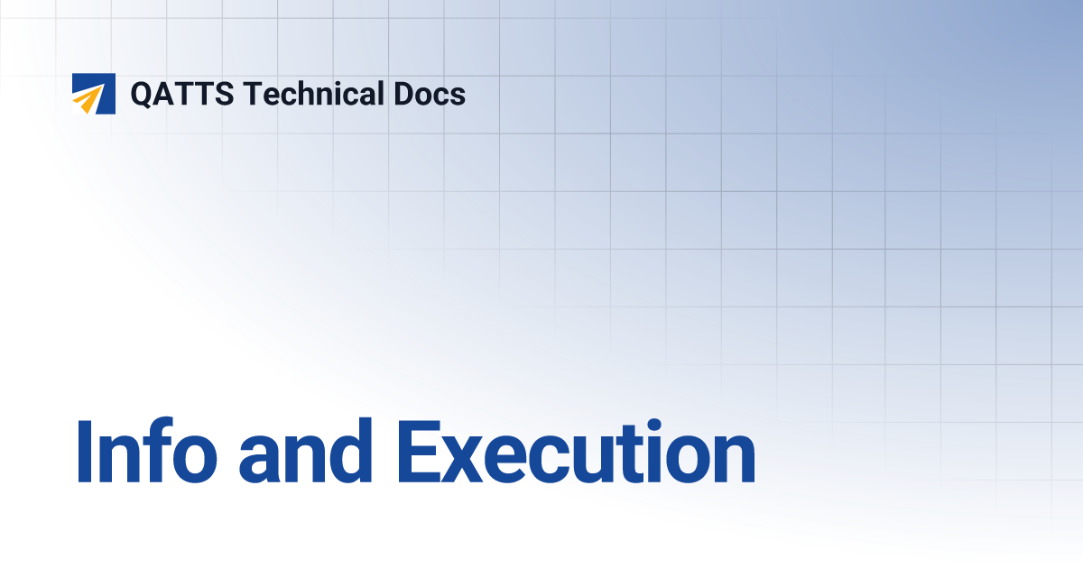 Info and Execution | QATTS Technical Docs