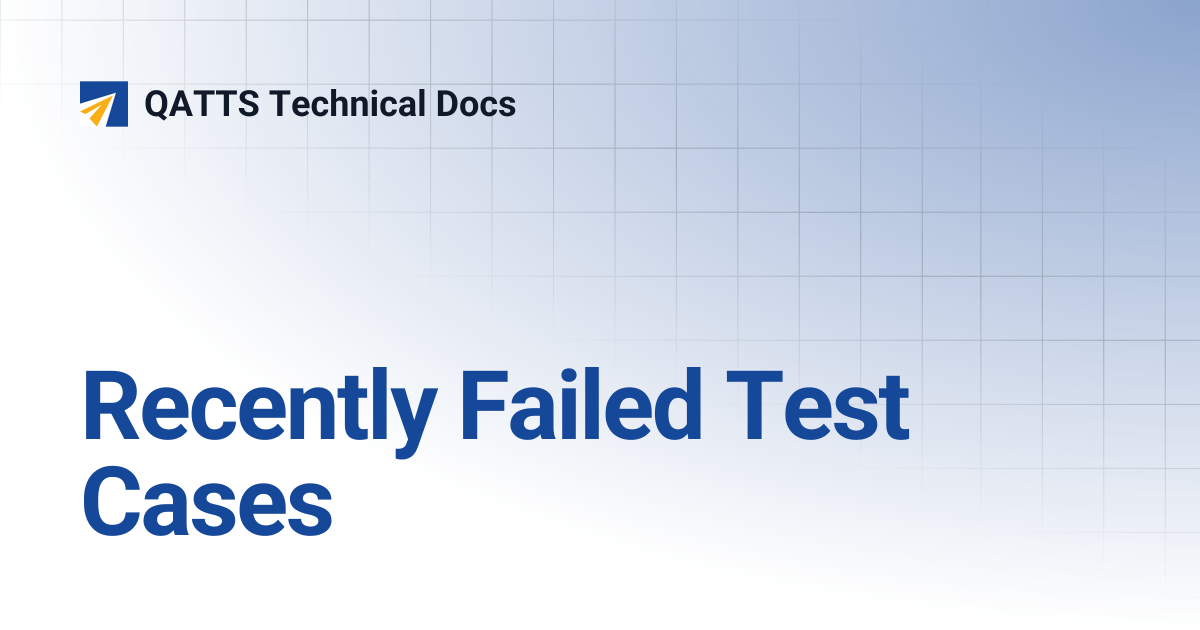 Recently Failed Test Cases | QATTS Technical Docs